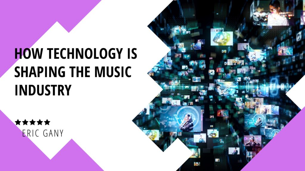 How Technology Is Shaping The Music Industry - Eric Gany | Professional ...