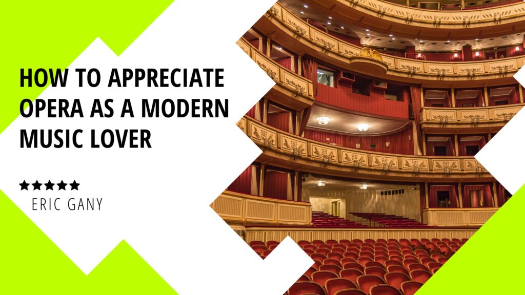 How To Appreciate Opera As A Modern Music Lover - Eric Gany ...